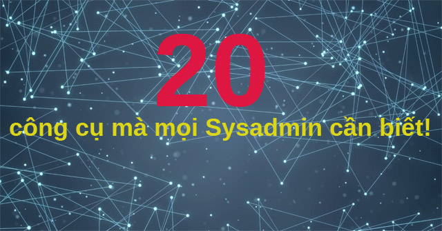 20 công cụ mà mọi Sysadmin cần biết - QuanTriMang.com
