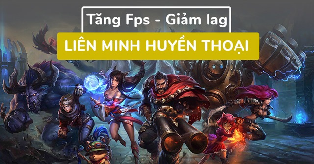 Cách Tăng Fps Game Liên Minh Huyền Thoại để Chơi Mượt Trên Tất Cả Các