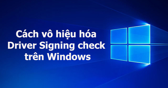 Cách vô hiệu hóa tính năng Driver Signing check trên Windows