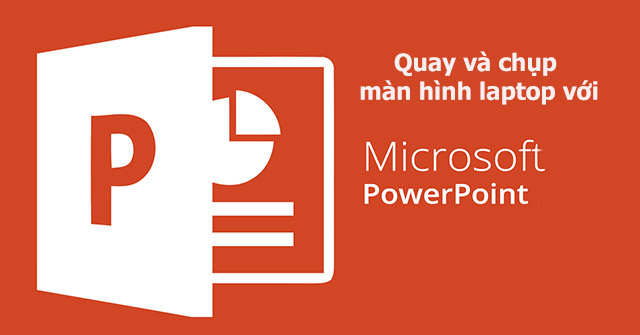 Cách dùng PowerPoint quay và chụp màn hình laptop - QuanTriMang.com