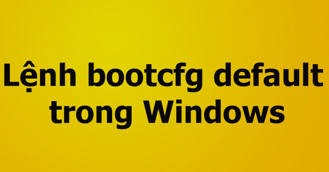 Lệnh bootcfg default trong Windows - QuanTriMang.com