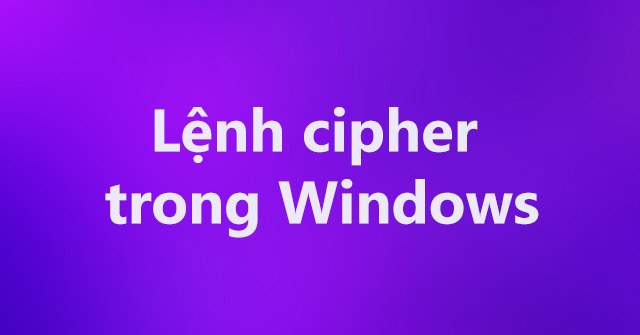 Lệnh cipher trong Windows - QuanTriMang.com
