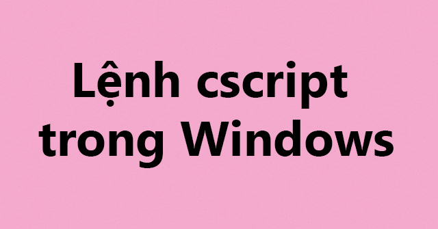 Lệnh cscript trong Windows - QuanTriMang.com