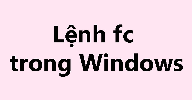 Lệnh fc trong Windows - QuanTriMang.com
