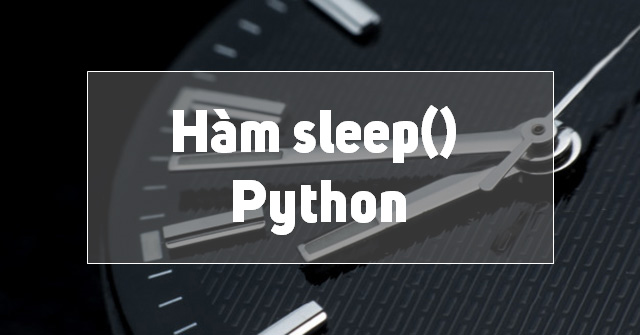 Hàm sleep() trong Python - QuanTriMang.com
