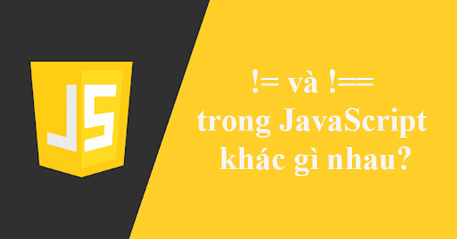 != và !== trong JavaScript khác gì nhau? - QuanTriMang.com