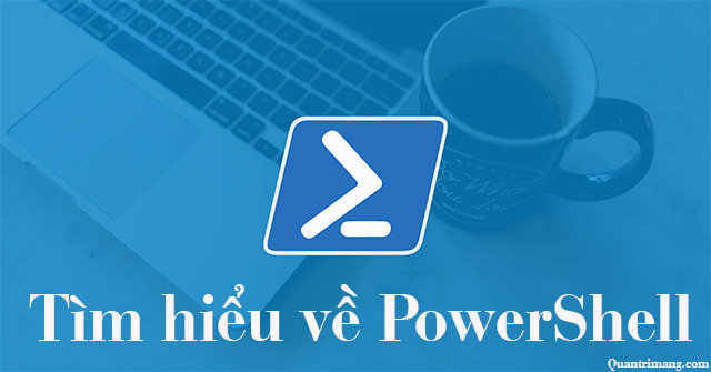 PowerShell và mọi điều bạn cần biết về tiện ích này - QuanTriMang.com