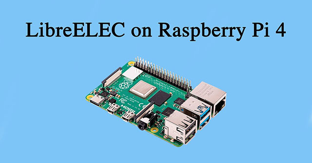 Cách cài đặt LibreELEC trên Raspberry Pi 4 - QuanTriMang.com