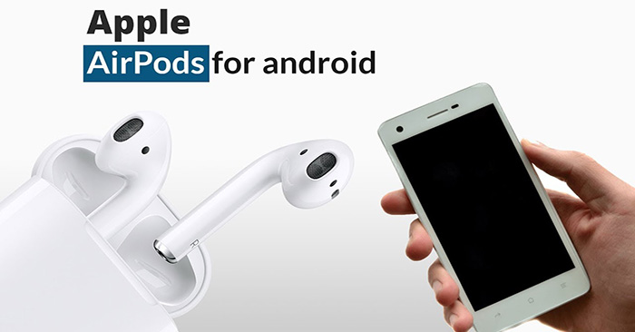 Để có trải nghiệm AirPods trên Android tốt nhất, hãy dùng những ứng ...