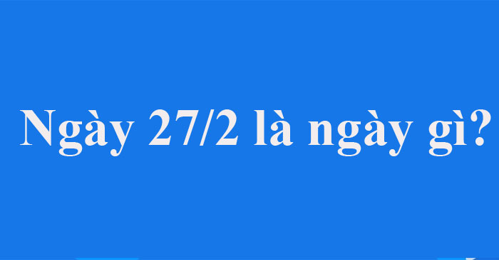 27/2 là ngày gì? - QuanTriMang.com