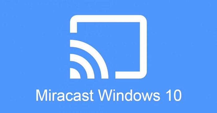 Cách sử dụng Screen Mirroring (Miracast) trong Windows 10 - QuanTriMang.com