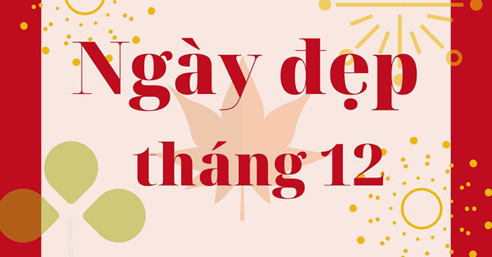 Ngày đẹp tháng 12, ngày tốt tháng 12 năm 2022 - QuanTriMang.com
