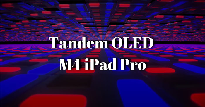 Tandem OLED trên iPad Pro M4 mới là gì? - QuanTriMang.com